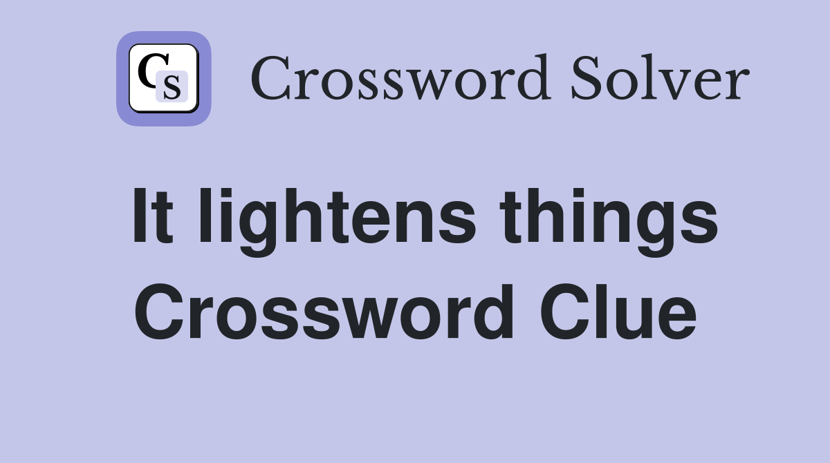 It lightens things - Crossword Clue Answers - Crossword Solver